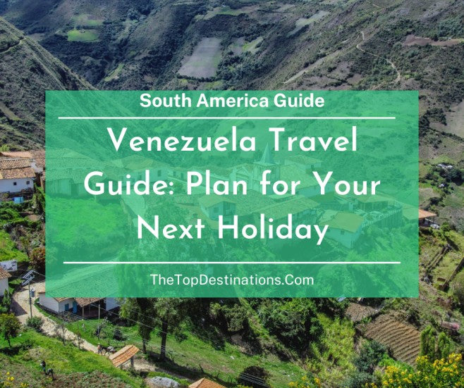 Venezuela Travel Guide: Plan for Your Next Holiday – TheTopDestinations